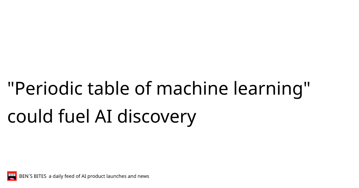 "Periodic table of machine learning" could fuel AI discovery - Bens Bites