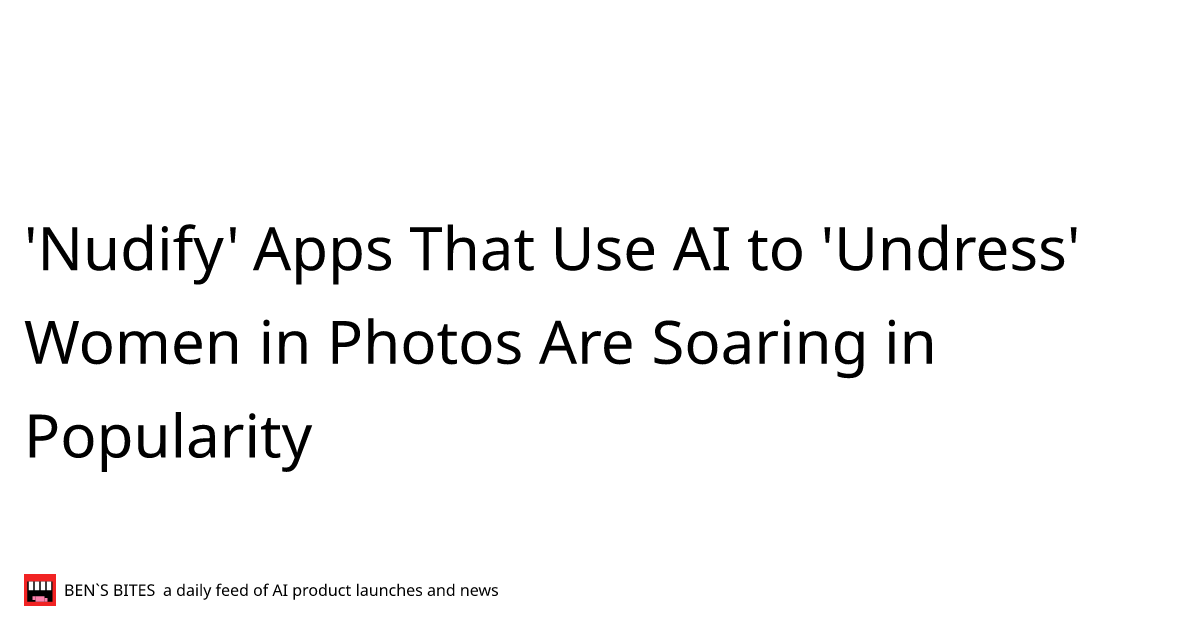 'Nudify' Apps That Use AI to 'Undress' Women in Photos Are Soaring in ...