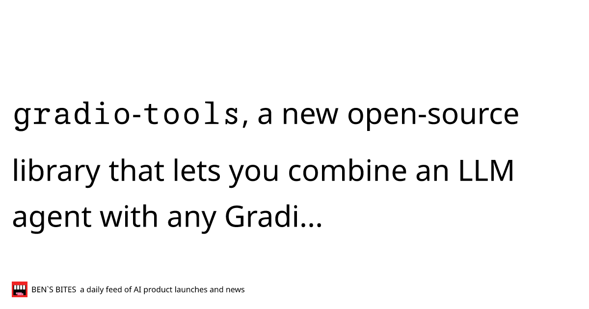 𝚐𝚛𝚊𝚍𝚒𝚘-𝚝𝚘𝚘𝚕𝚜, a new open-source library that lets you combine an LLM ...