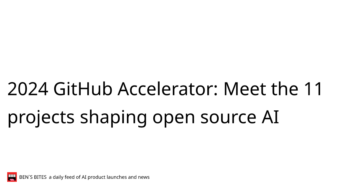 2024 GitHub Accelerator: Meet the 11 projects shaping open source AI ...