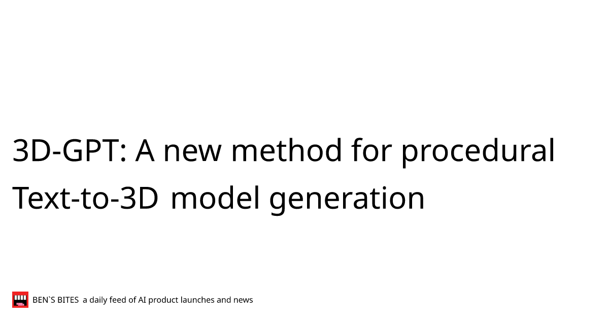 3D-GPT: A new method for procedural Text-to-3D model generation - Bens ...