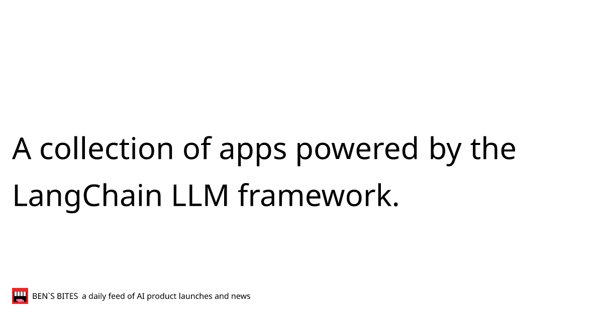 A collection of apps powered by the LangChain LLM framework. - Bens Bites