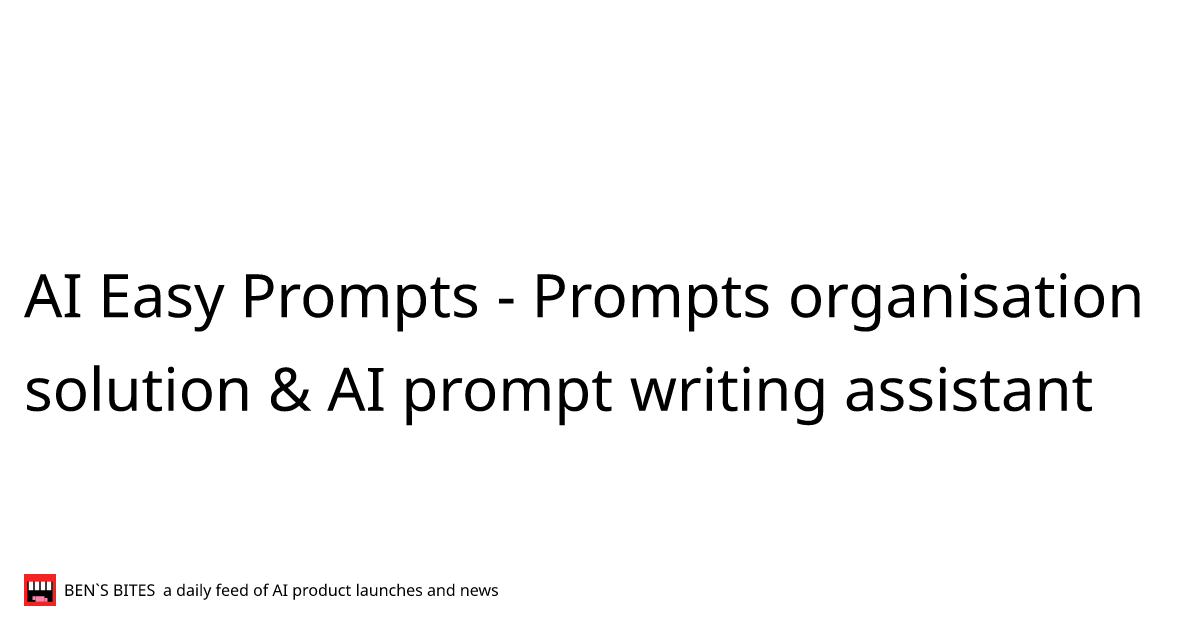 AI Easy Prompts - Bens Bites
