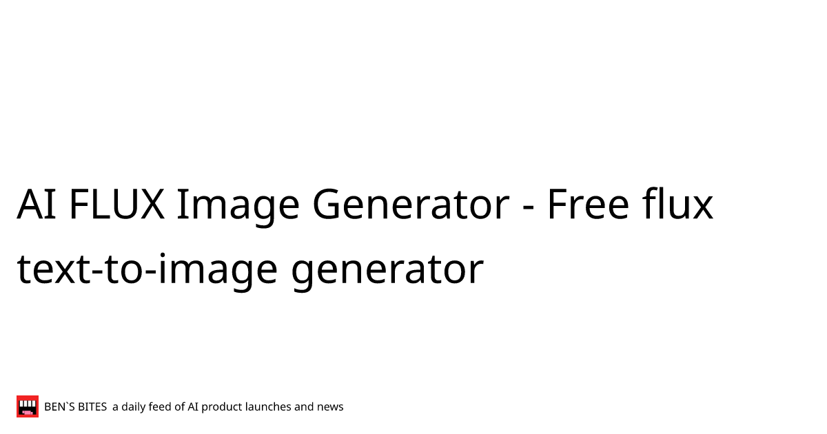AI FLUX Image Generator - Bens Bites