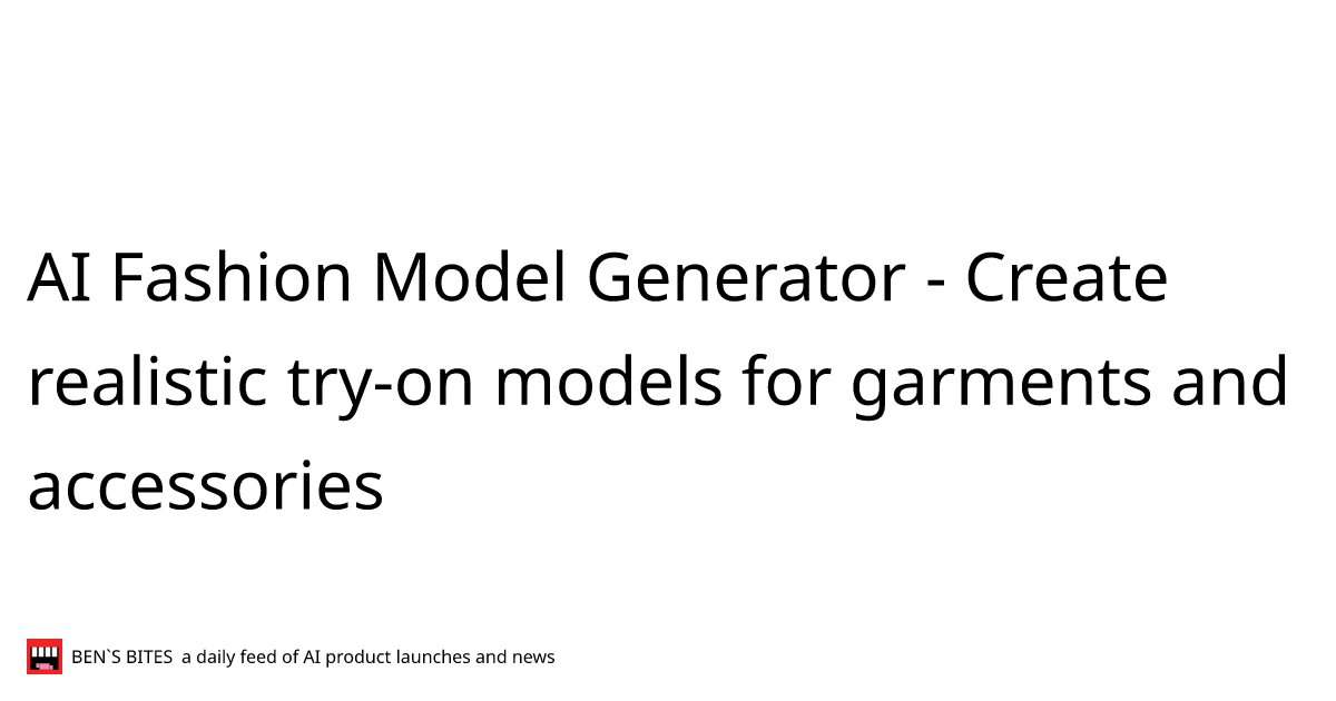 AI Fashion Model Generator - Bens Bites