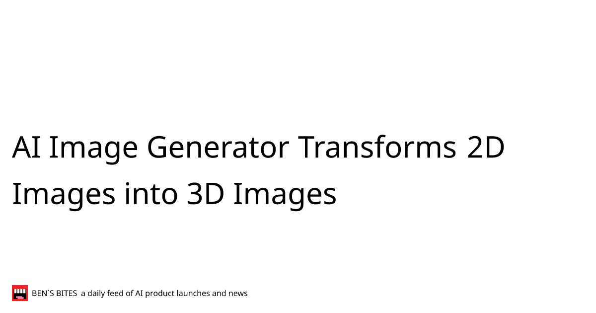AI Image Generator Transforms 2D Images into 3D Images - Bens Bites