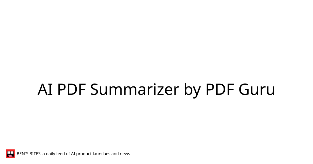 AI PDF Summarizer by PDF Guru - Bens Bites