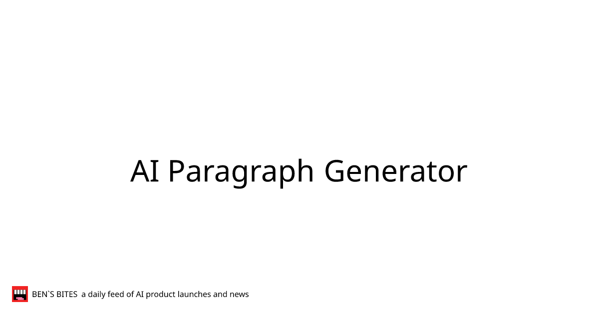 AI Paragraph Generator - Bens Bites