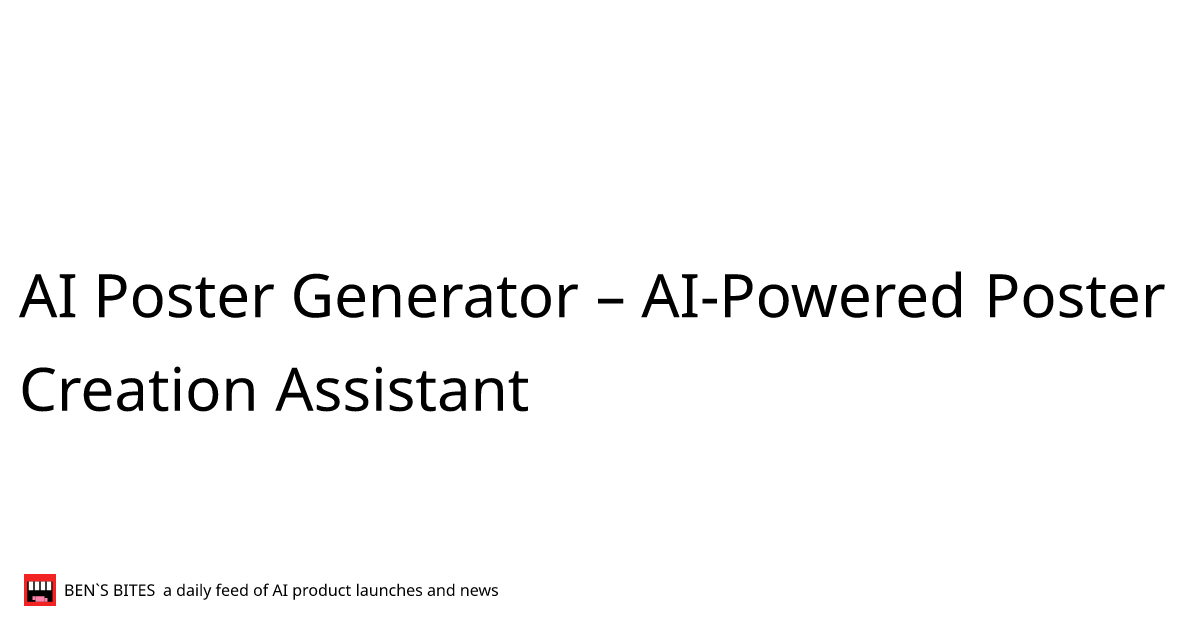 AI Poster Generator – AI-Powered Poster Creation Assistant - Bens Bites