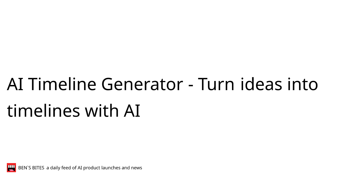 AI Timeline Generator - Turn ideas into timelines with AI - Bens Bites