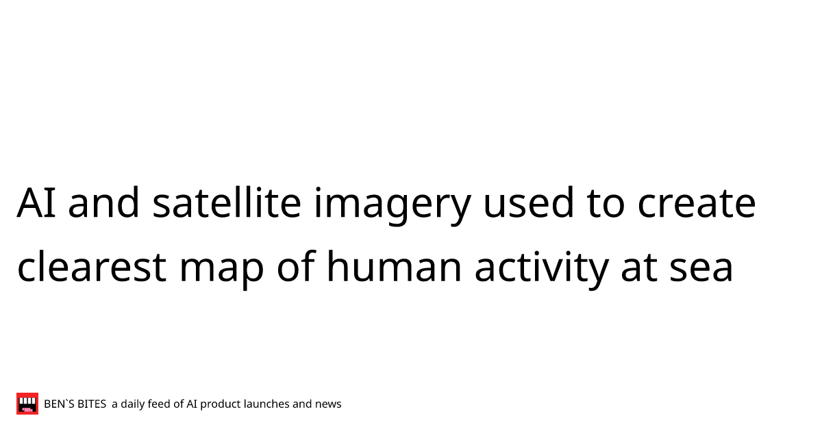 AI and satellite imagery used to create clearest map of human activity ...