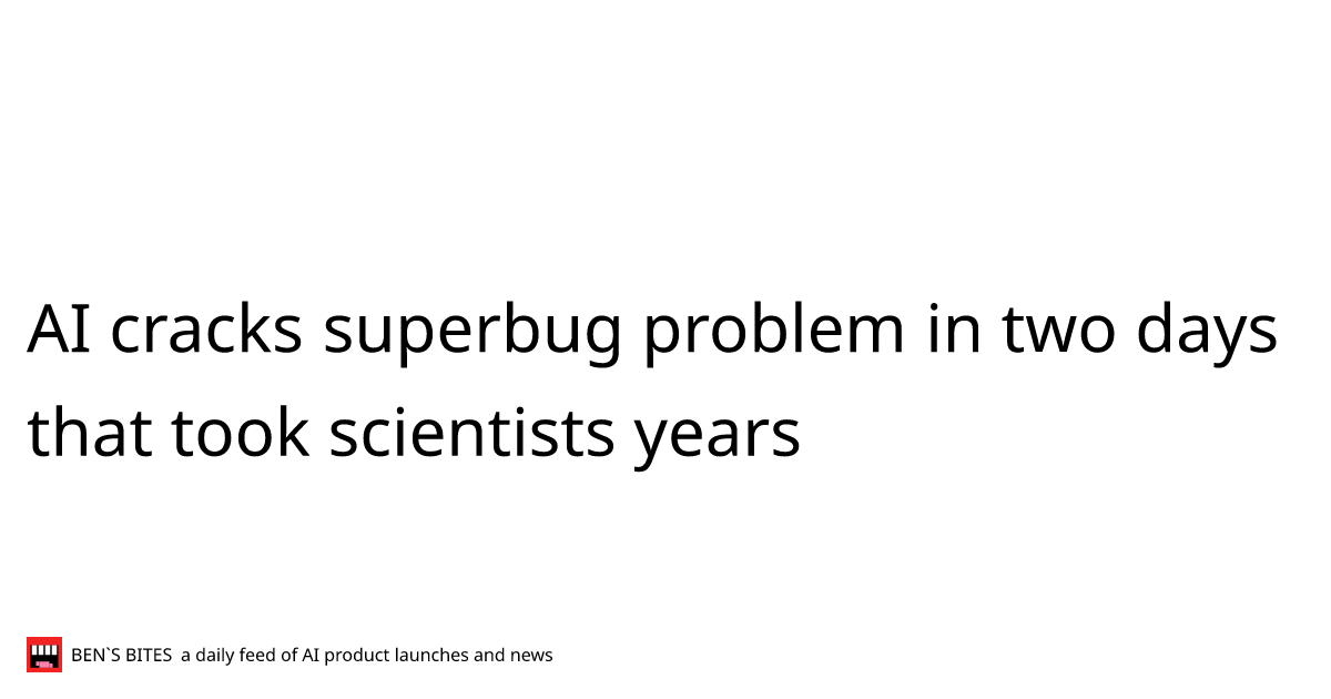 AI cracks superbug problem in two days that took scientists years ...