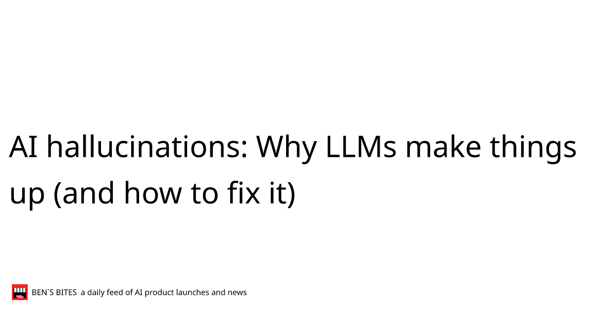 AI hallucinations: Why LLMs make things up (and how to fix it) - Bens Bites