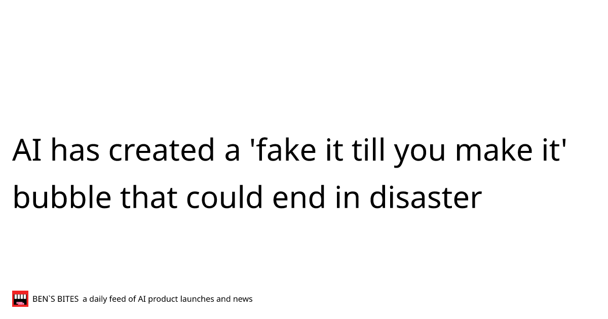 AI has created a 'fake it till you make it' bubble that could end in ...