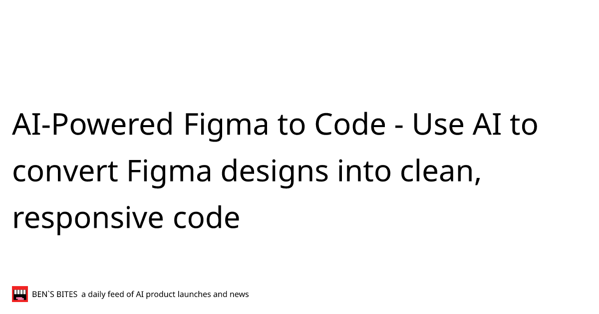AI-Powered Figma to Code - Bens Bites