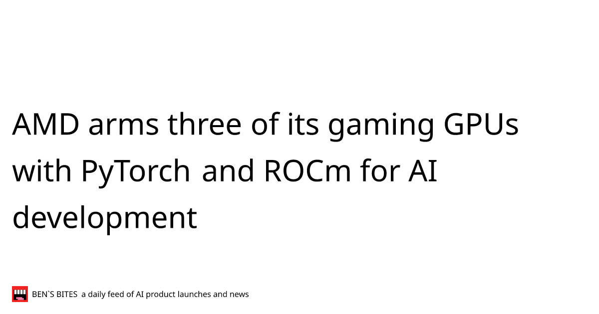 AMD arms three of its gaming GPUs with PyTorch and ROCm for AI ...