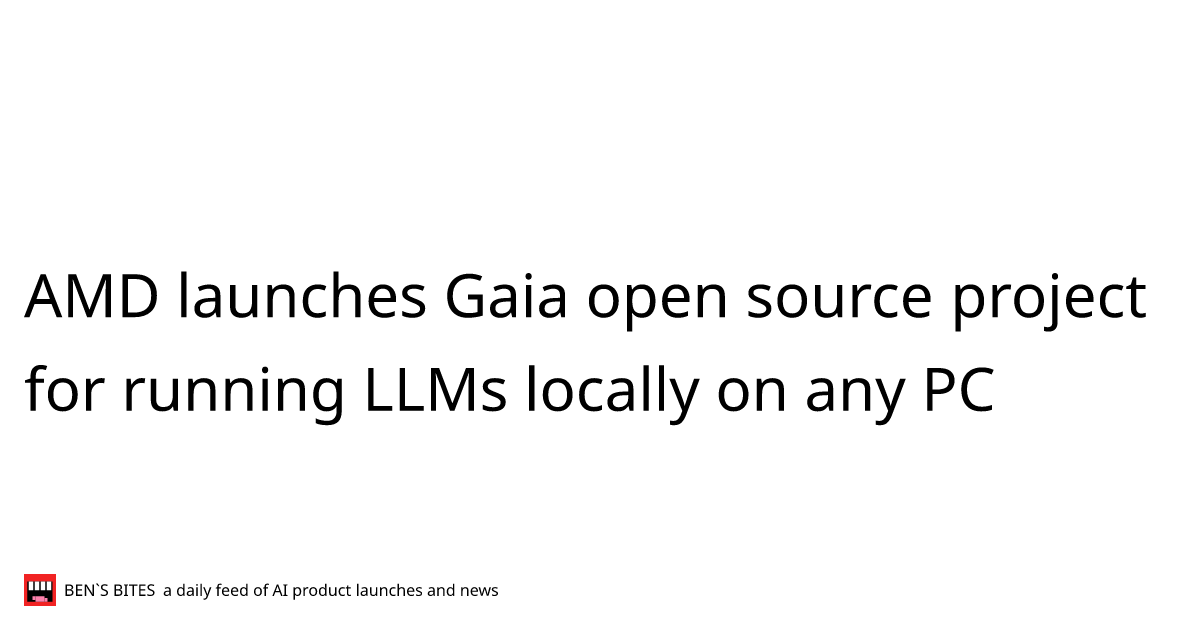 AMD launches Gaia open source project for running LLMs locally on any ...