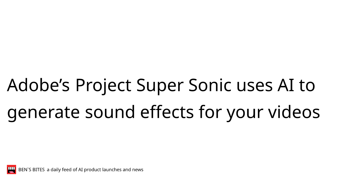 Adobe’s Project Super Sonic uses AI to generate sound effects for your ...