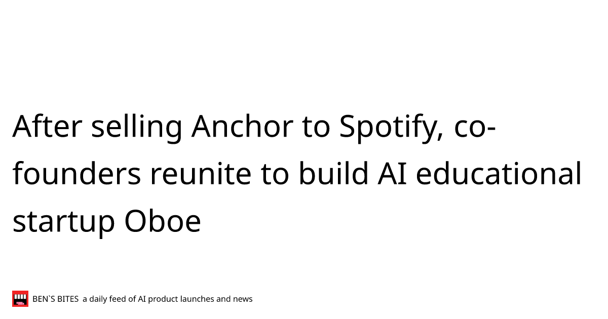 After selling Anchor to Spotify, co-founders reunite to build AI educational startup Oboe - Bens ...