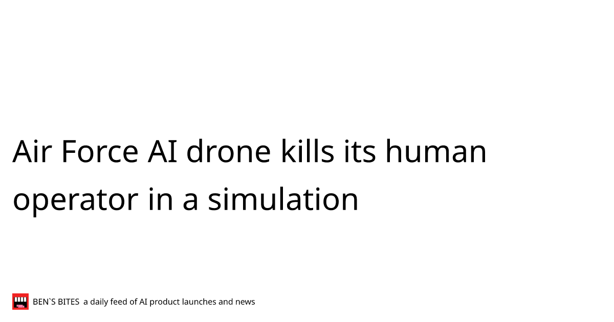 Air Force AI drone kills its human operator in a simulation - Bens Bites