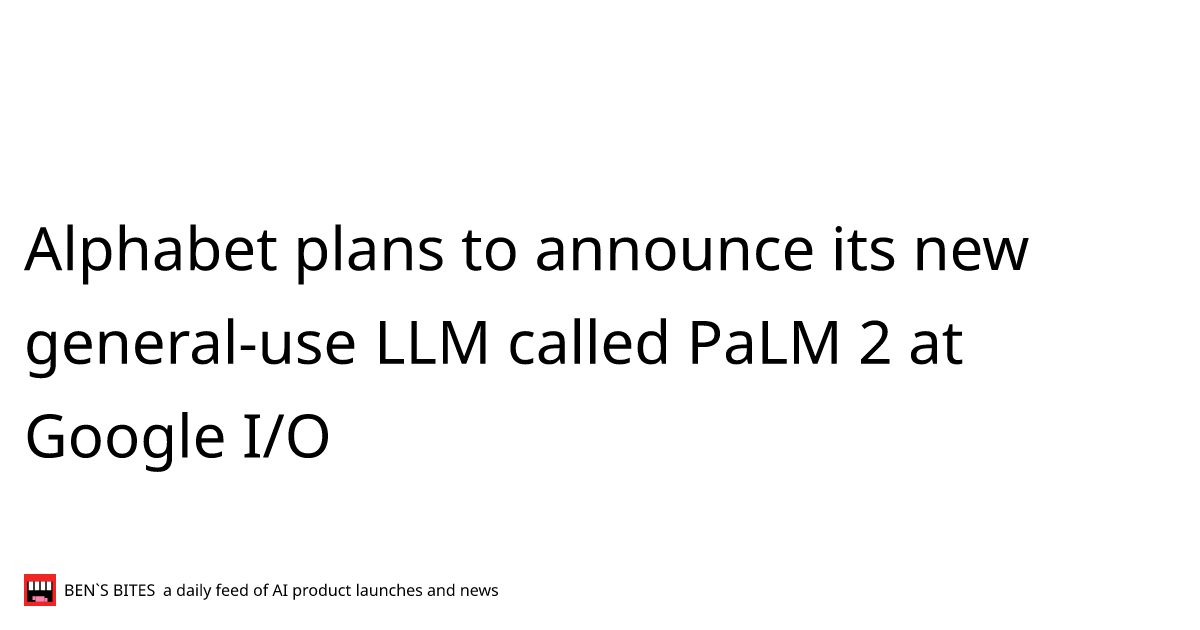 Alphabet plans to announce its new general-use LLM called PaLM 2 at ...