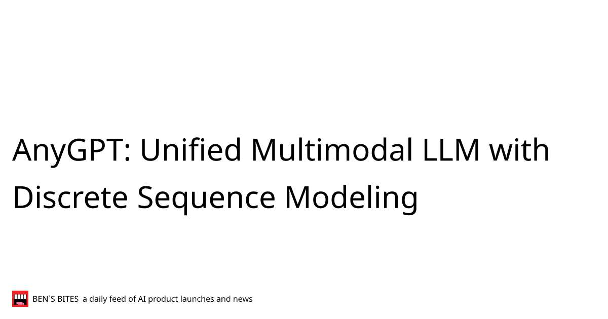 Anygpt Unified Multimodal Llm With Discrete Sequence Modeling Bens Bites News