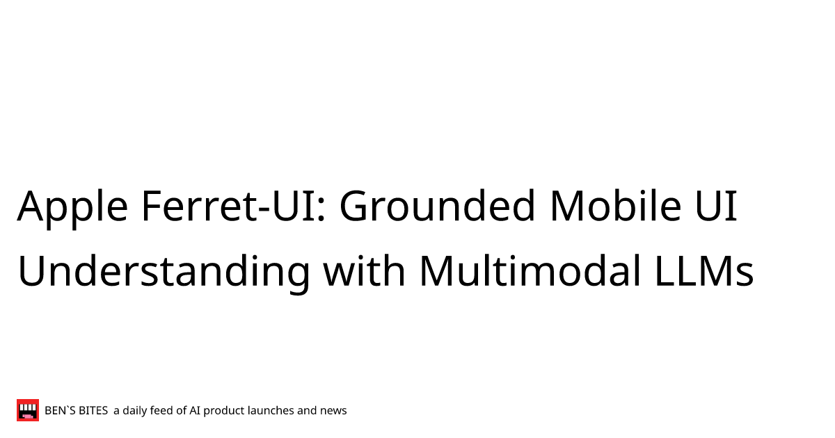Apple Ferret-UI: Grounded Mobile UI Understanding with Multimodal LLMs ...