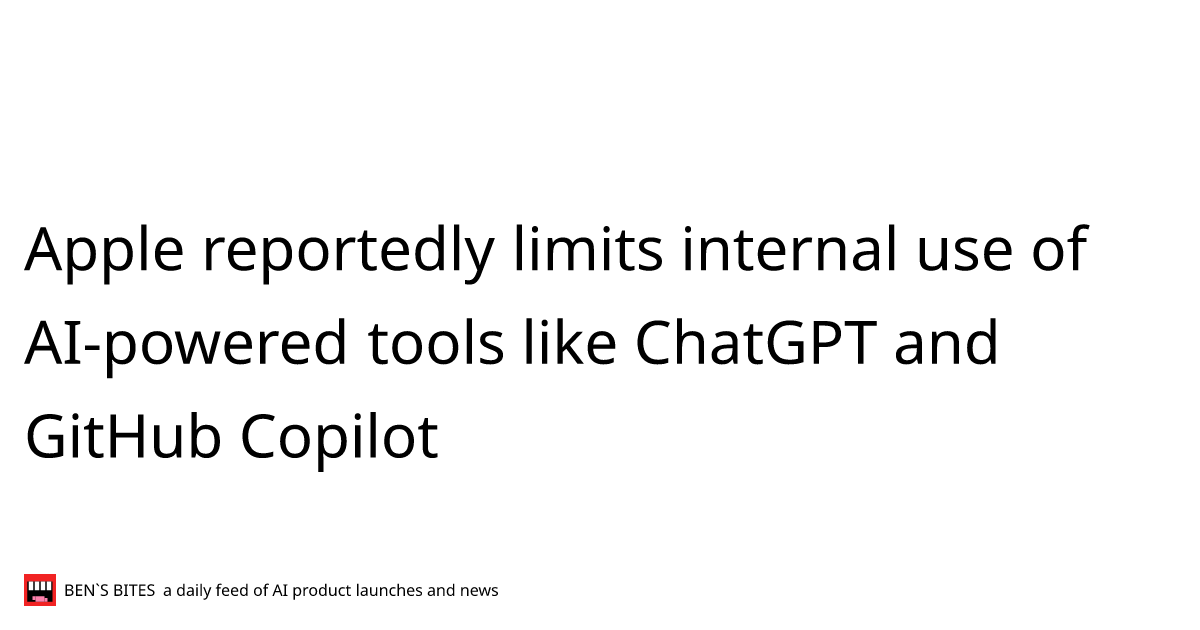 Apple reportedly limits internal use of AI-powered tools like ChatGPT and GitHub Copilot - Bens ...