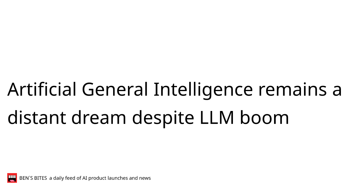 Artificial General Intelligence remains a distant dream despite LLM ...