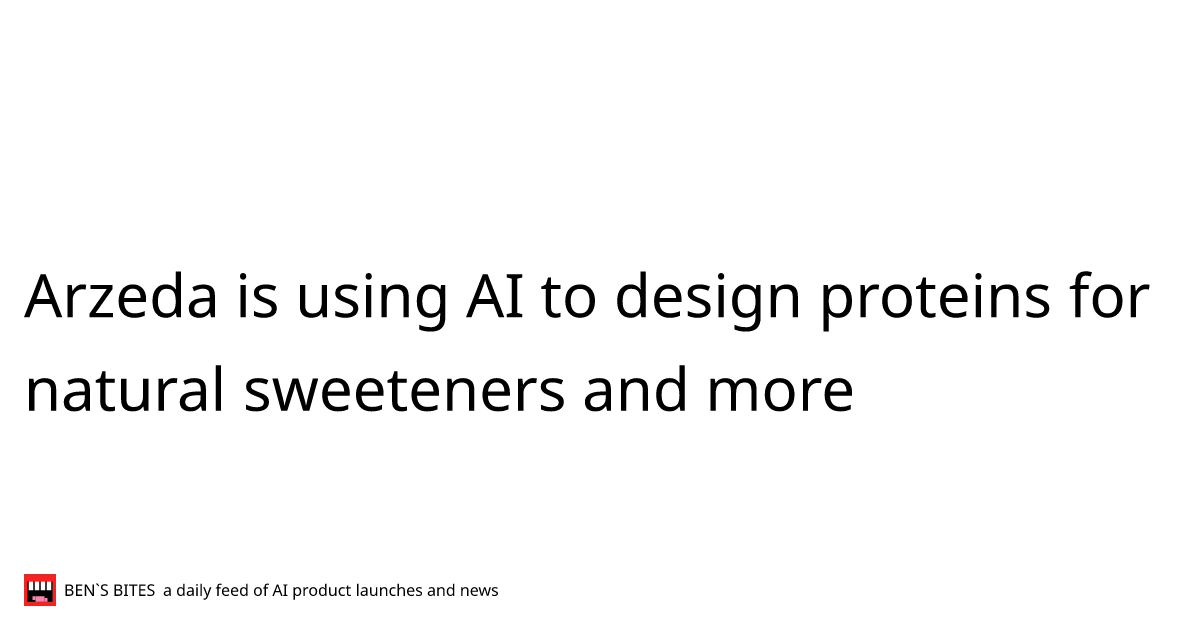 Arzeda is using AI to design proteins for natural sweeteners and more ...