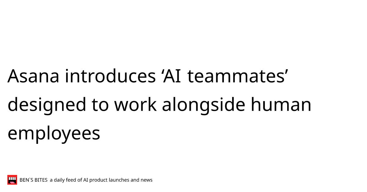 Asana introduces ‘AI teammates’ designed to work alongside human ...
