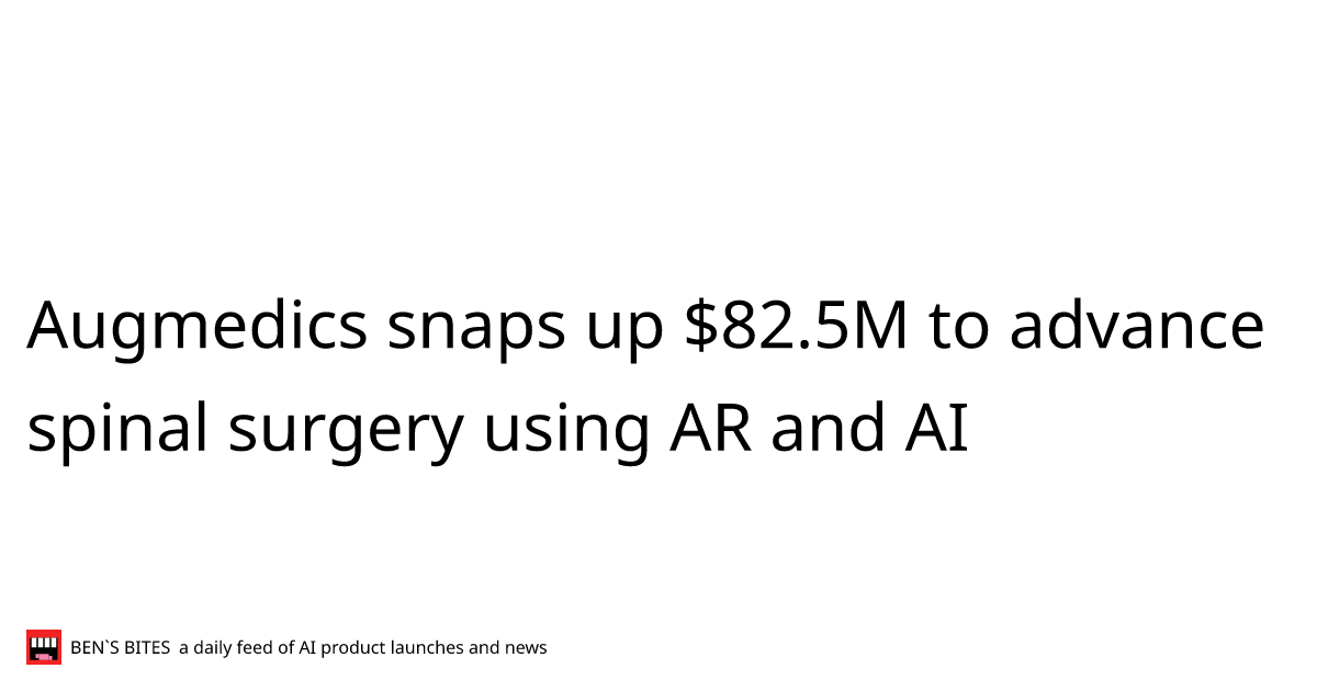 Augmedics snaps up $82.5M to advance spinal surgery using AR and AI ...