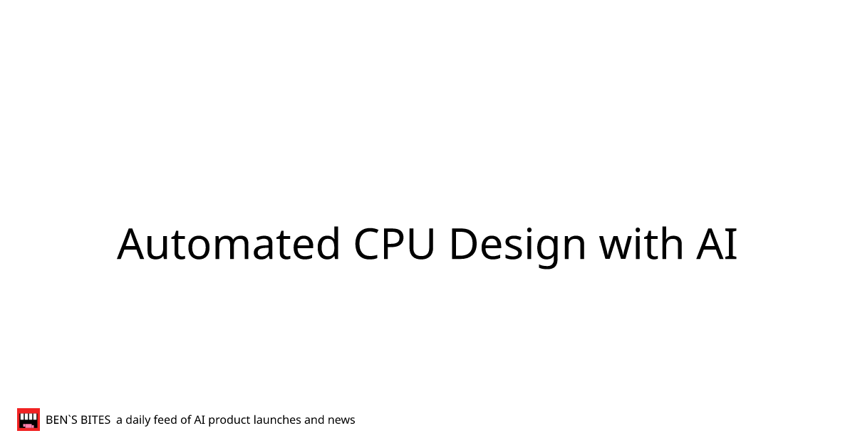 Automated Cpu Design With Ai Bens Bites News