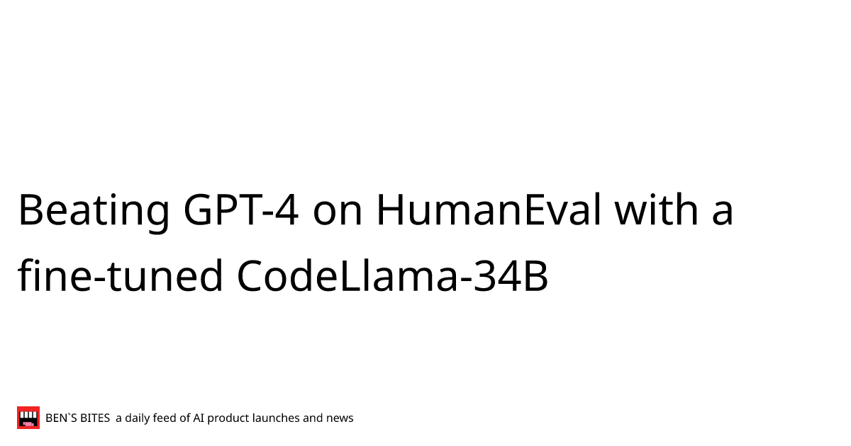 Beating GPT-4 on HumanEval with a fine-tuned CodeLlama-34B - Bens Bites