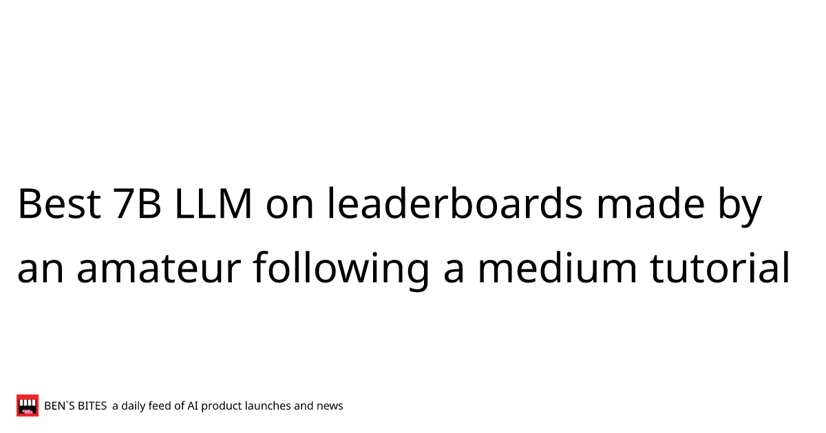 Best 7B LLM on leaderboards made by an amateur following a medium ...