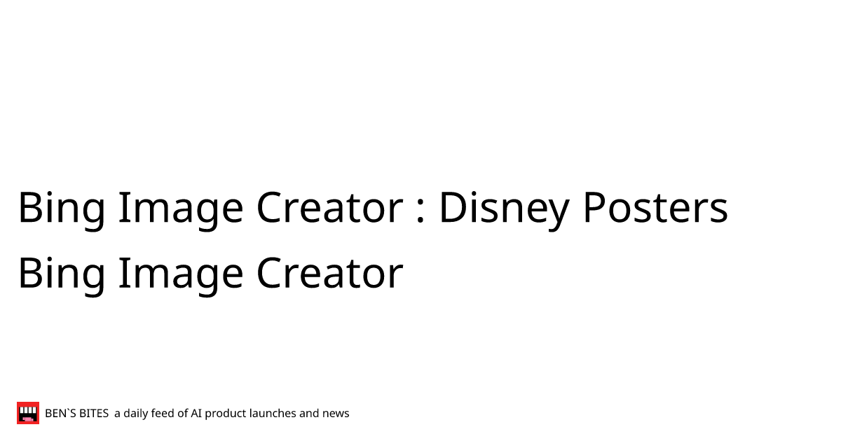 Bing Image Creator : Disney Posters Bing Image Creator - Bens Bites