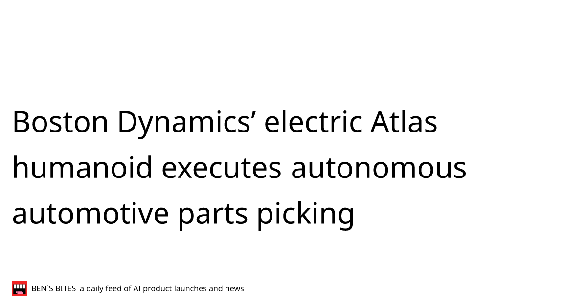 Boston Dynamics’ electric Atlas humanoid executes autonomous automotive ...