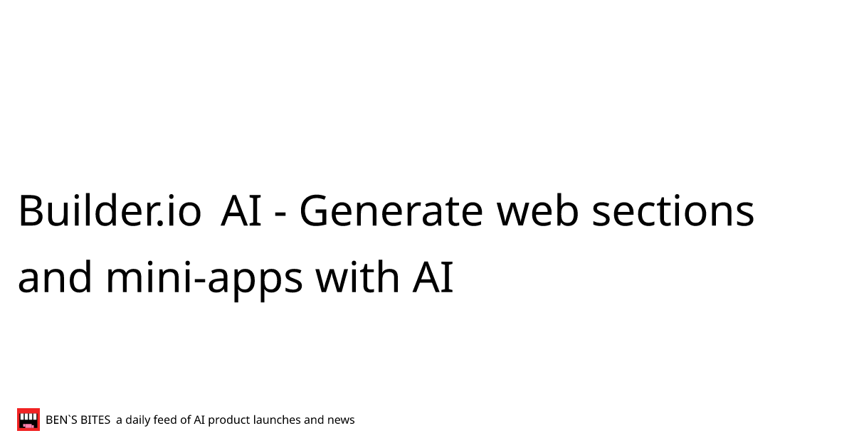 Builder.io AI - Bens Bites