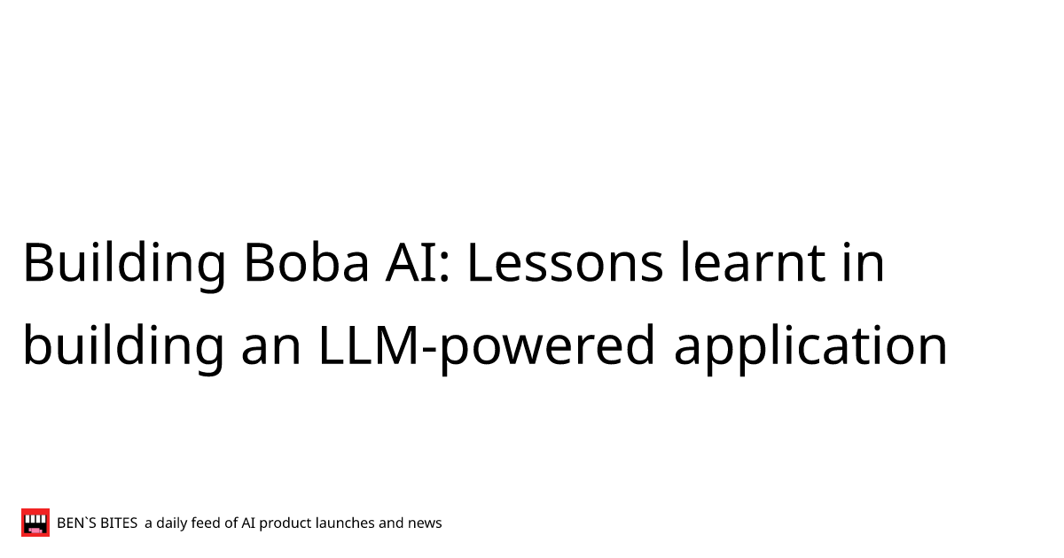 Building Boba AI: Lessons learnt in building an LLM-powered application ...