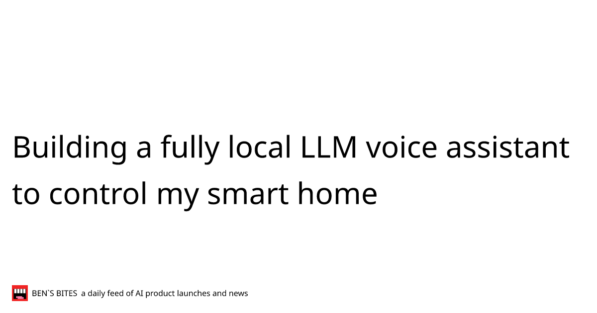 Building a fully local LLM voice assistant to control my smart home ...