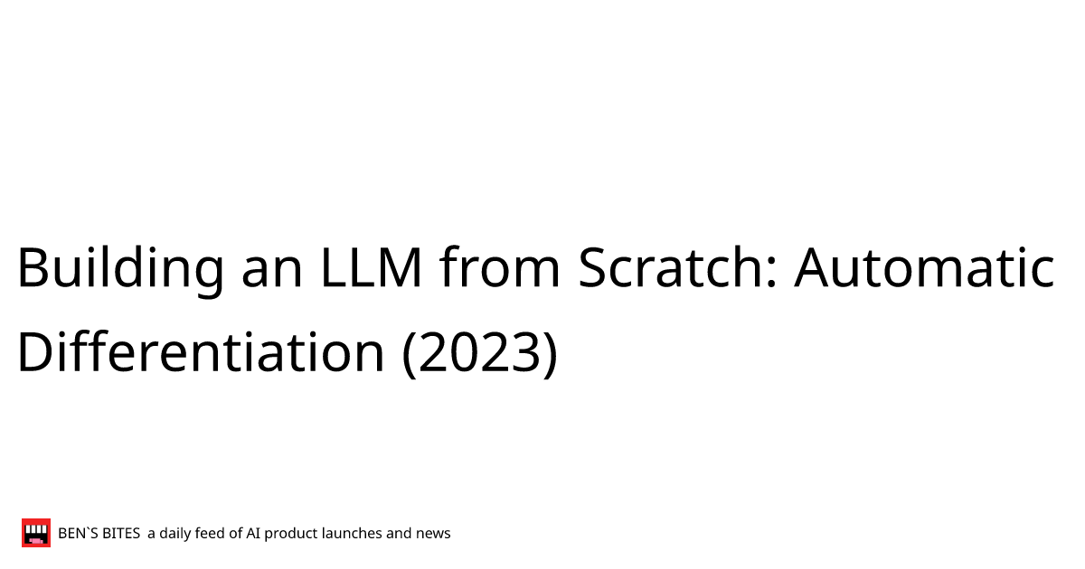 Building an LLM from Scratch: Automatic Differentiation (2023) - Bens Bites