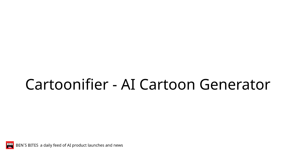 Cartoonifier - AI Cartoon Generator - Bens Bites
