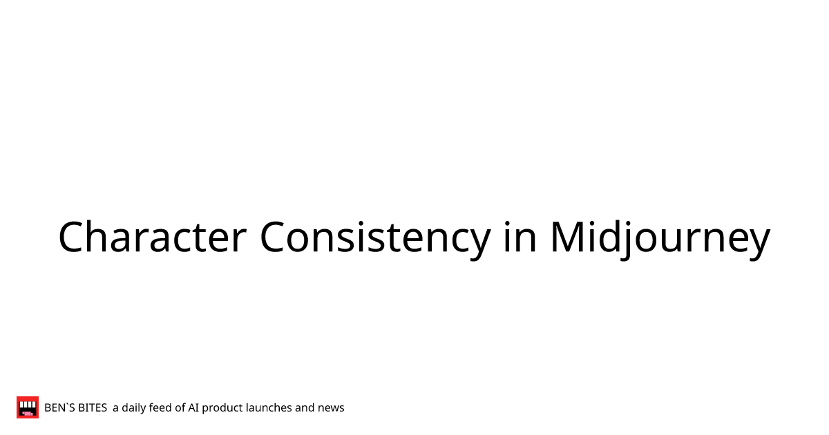 Character Consistency in Midjourney - Bens Bites
