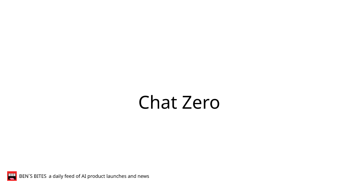 Chat Zero - Bens Bites