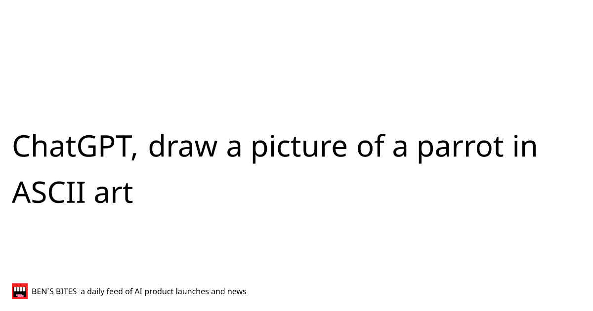 ChatGPT, draw a picture of a parrot in ASCII art - Bens Bites