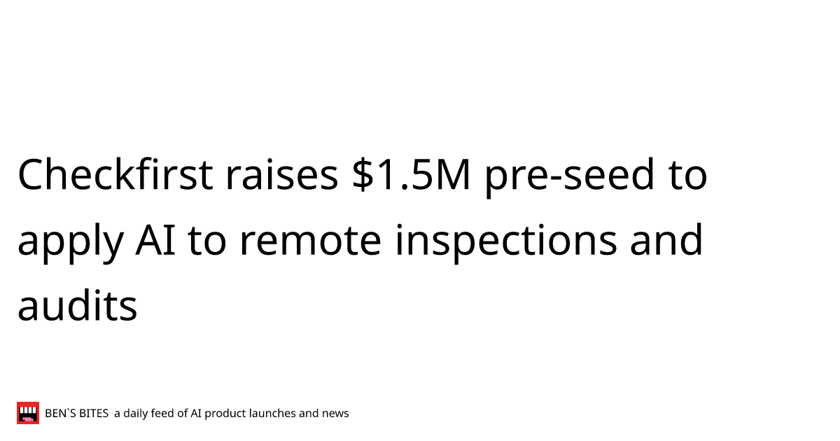 Checkfirst raises $1.5M pre-seed to apply AI to remote inspections and ...