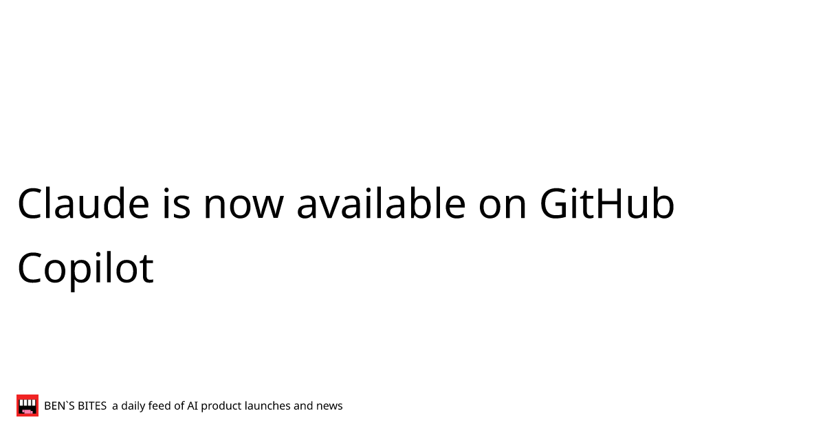 Claude is now available on GitHub Copilot - Bens Bites