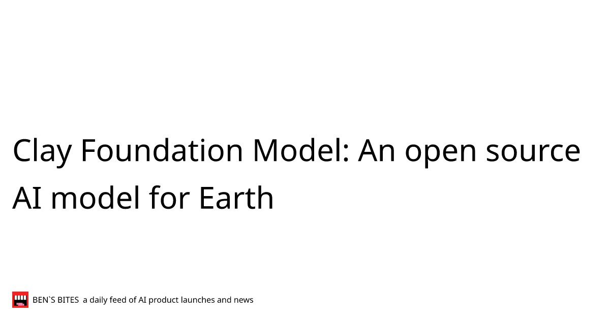 Clay Foundation Model: An open source AI model for Earth - Bens Bites
