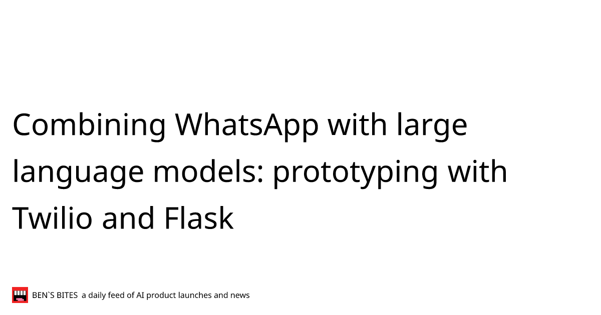 Combining WhatsApp with large language models: prototyping with Twilio ...