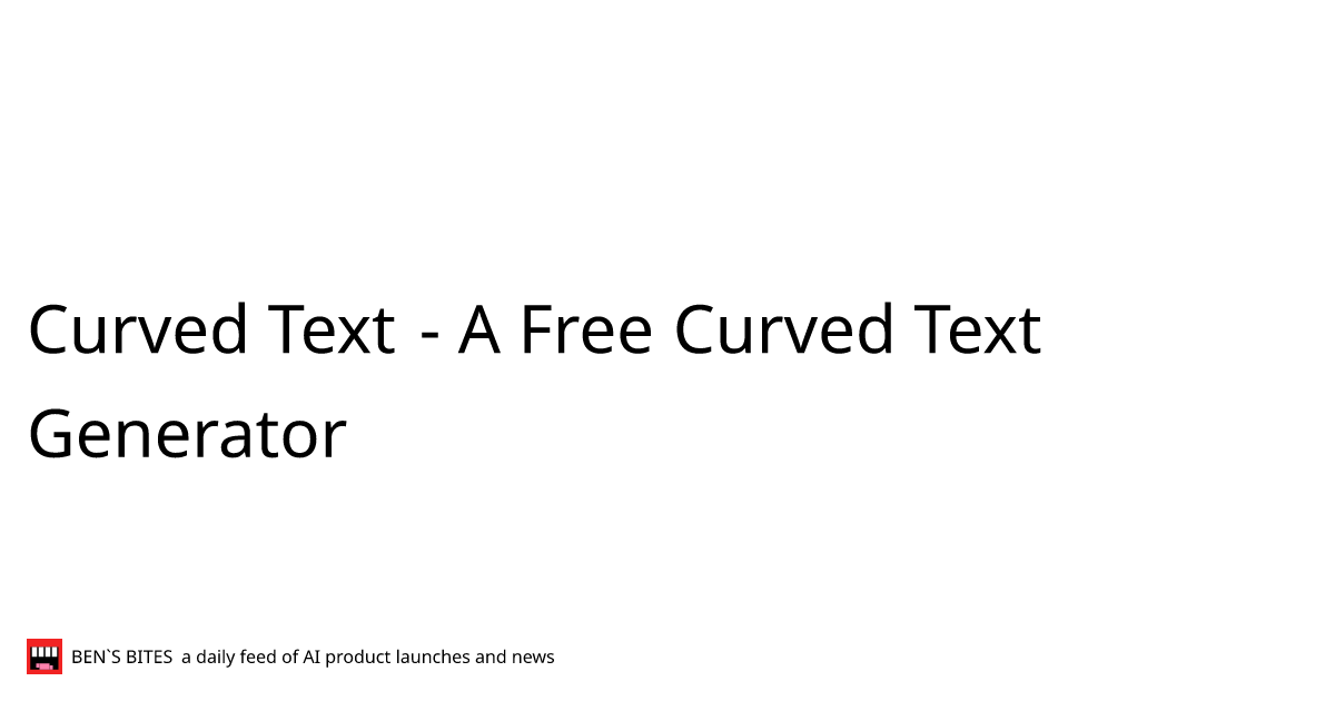 Curved Text - A Free Curved Text Generator - Bens Bites